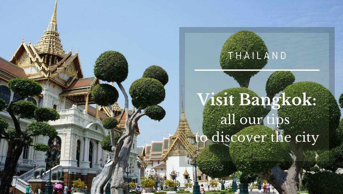 Visit Bangkok in 3 days or +: our detailed itinerary of the essentials!
