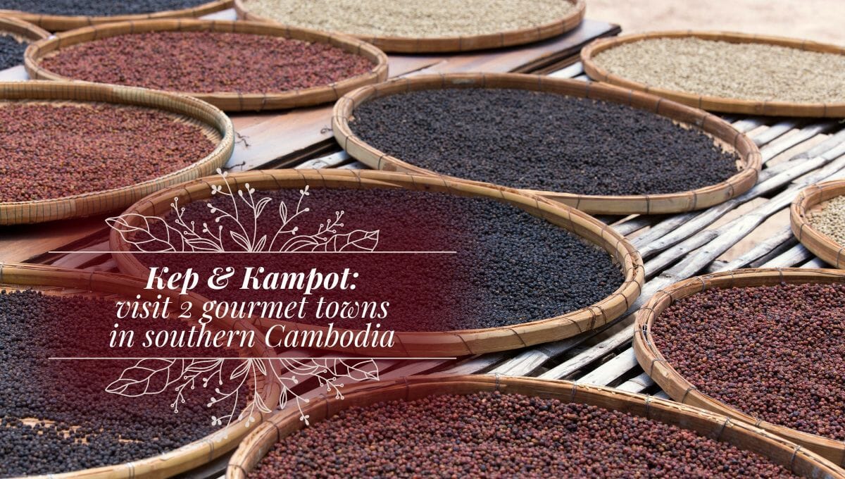 Kampot and Kep: the essential things to do for a perfect trip!